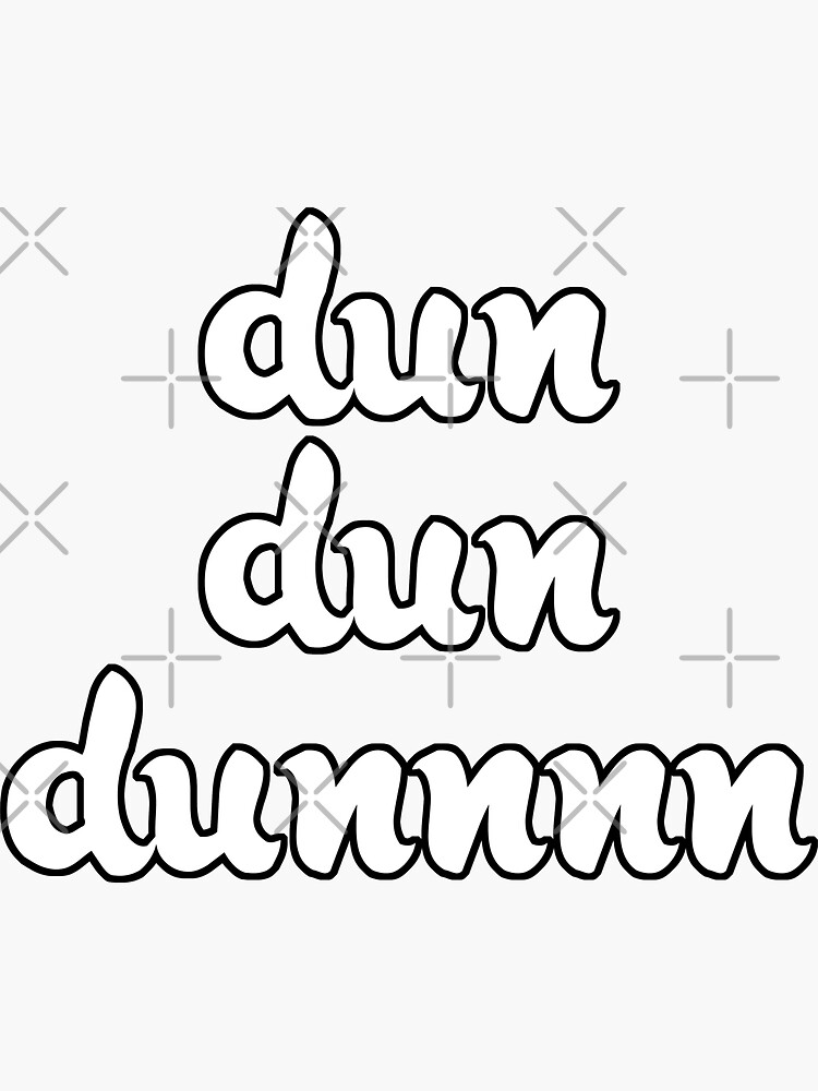 "dun dun dunnnn" Sticker by Darcy777 | Redbubble