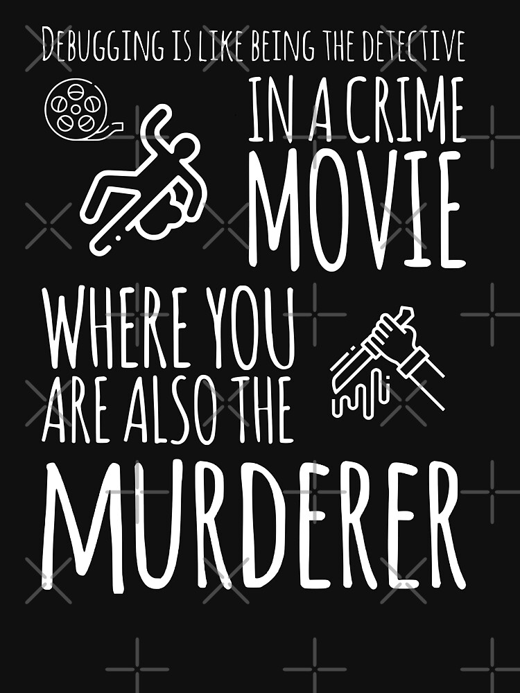 "Debugging Is like Being The Detective In A Crime Movie Where You Are ...