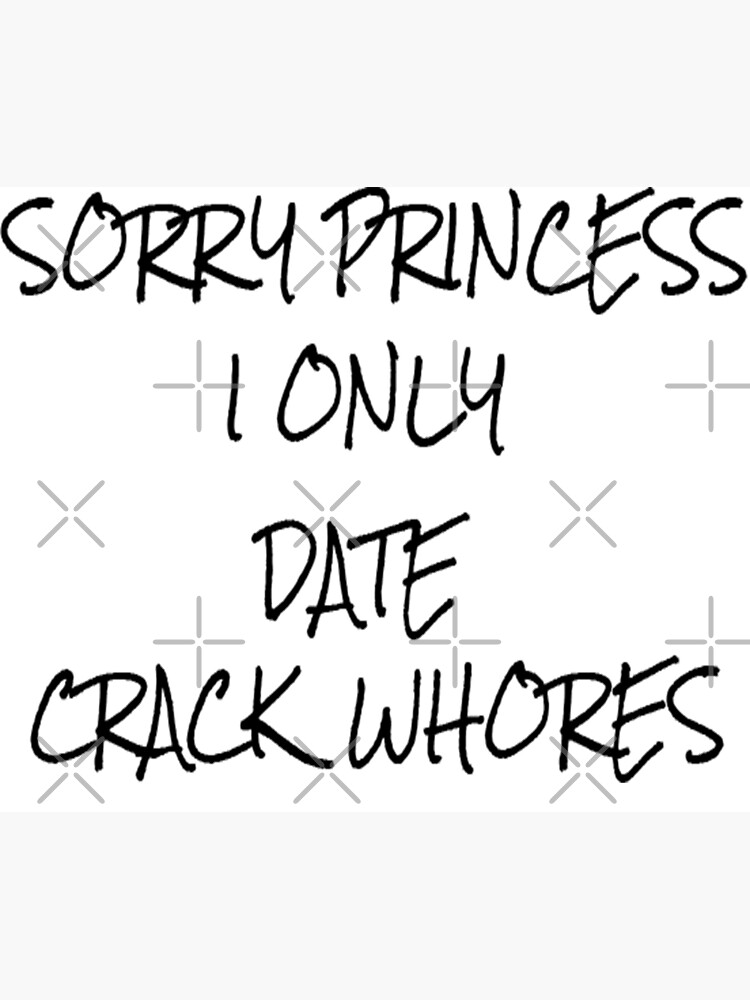 "Sorry princess I only date" Poster by Pethdesign95 | Redbubble