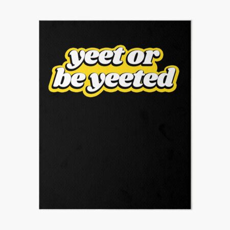 "Yeet or be Yeeted" Art Board Print by AllWellia | Redbubble
