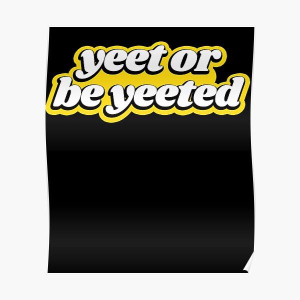 "Yeet or be Yeeted" Poster by AllWellia | Redbubble