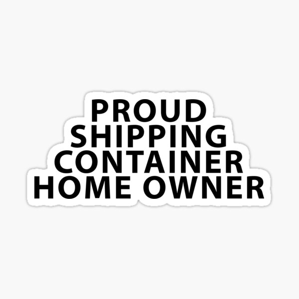 "Proud Shipping Container Home Owner" Sticker for Sale by Shujii ...