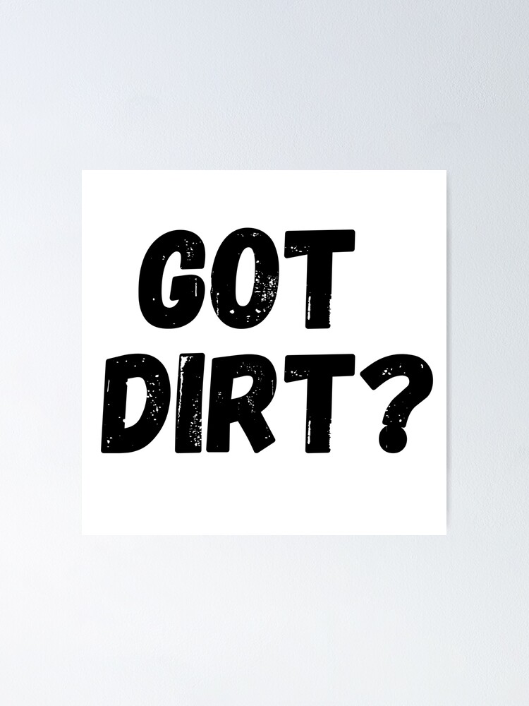 " Got Dirt" Poster for Sale by WorldPrintTees | Redbubble