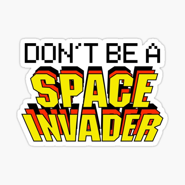 "Don't be a Space Invader" Sticker for Sale by StevenW-J | Redbubble