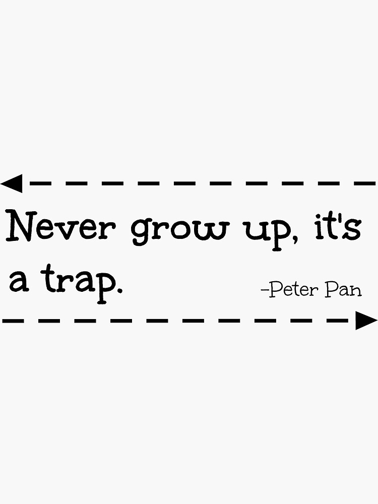 "Never grow up, it's a trap. -Peter Pan" Sticker for Sale by ...