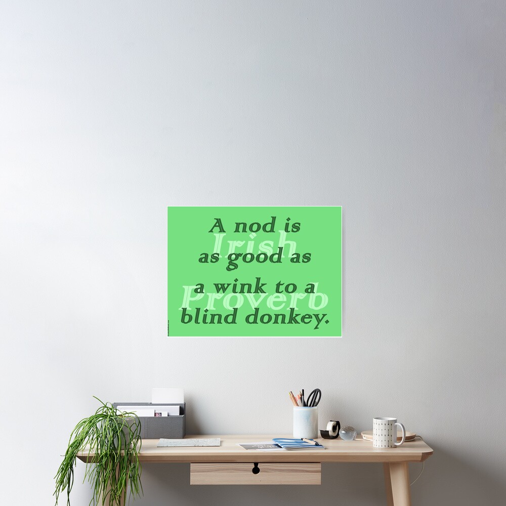 "A Nod Is As Good As A Wink - Irish Proverb" Poster by CrankyOldDude ...