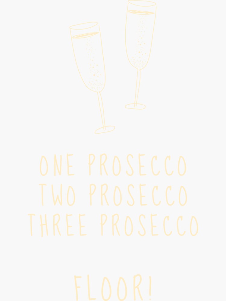 "One Prosecco, Two Prosecco, Three Prosecco Floor!" Sticker for Sale by ...