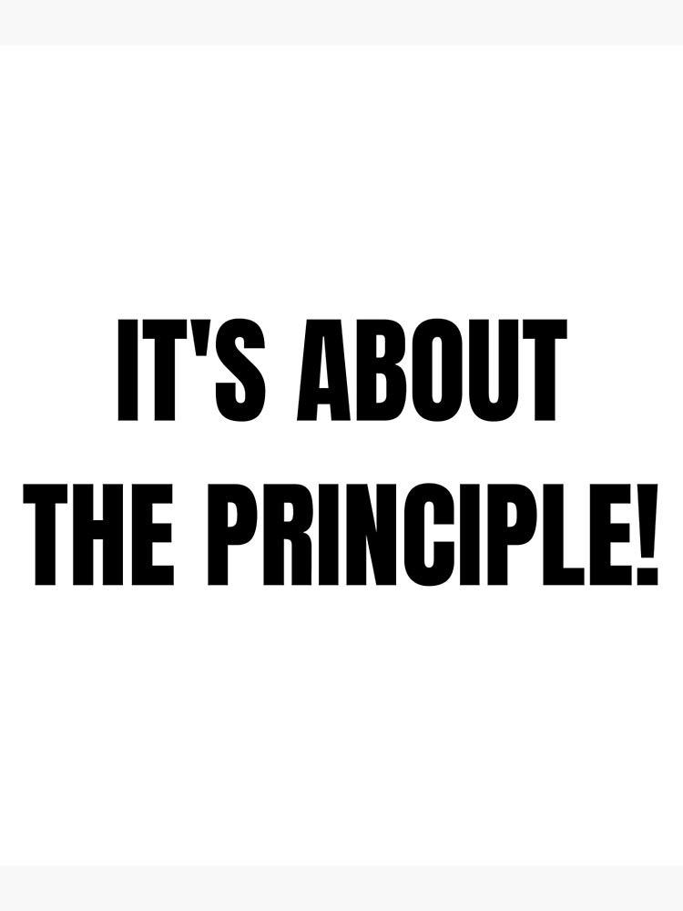 "It's about the principle! Black on White" Poster for Sale by Alaqen ...