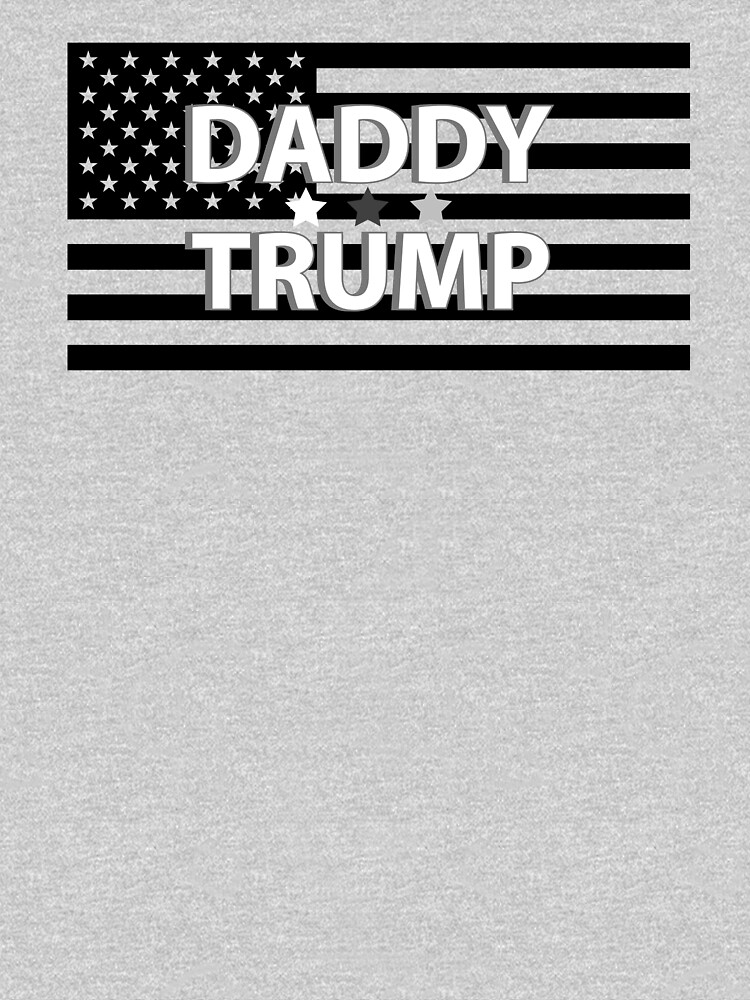 "Daddy Trump" T-shirt for Sale by Kindlek | Redbubble | trump t-shirts ...