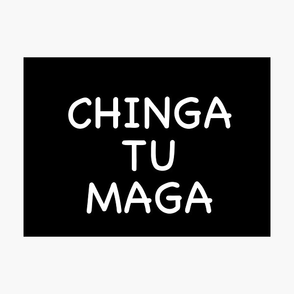 "Chinga tu maga" Photographic Print for Sale by popculturechick | Redbubble