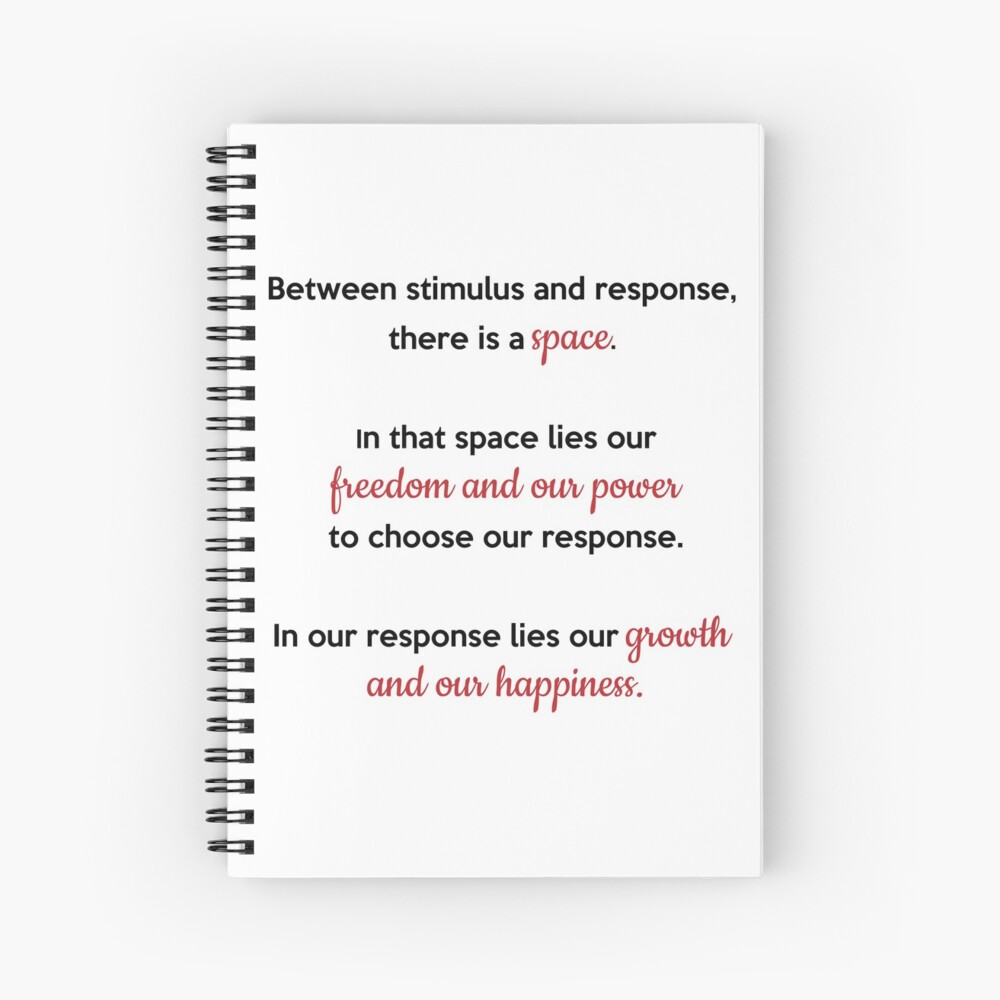 "Between stimulus and response, there is a space. In that space lies ...