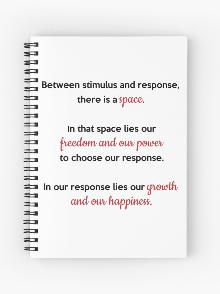"Between stimulus and response, there is a space. In that space lies ...