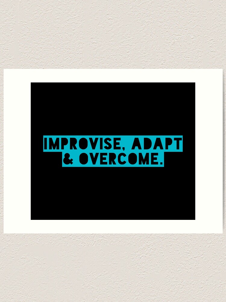 "Improvise, adapt & overcome " Art Print by livetogether | Redbubble