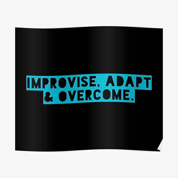 Improvise Adapt Overcome Posters | Redbubble