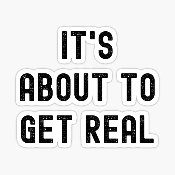 "its about to get real" Sticker for Sale by RicardoJASantos | Redbubble