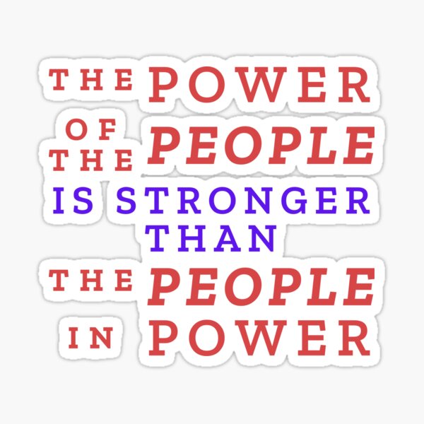"THE POWER OF THE PEOPLE IS STRONGER THAN THE PEOPLE IN POWER" Sticker ...