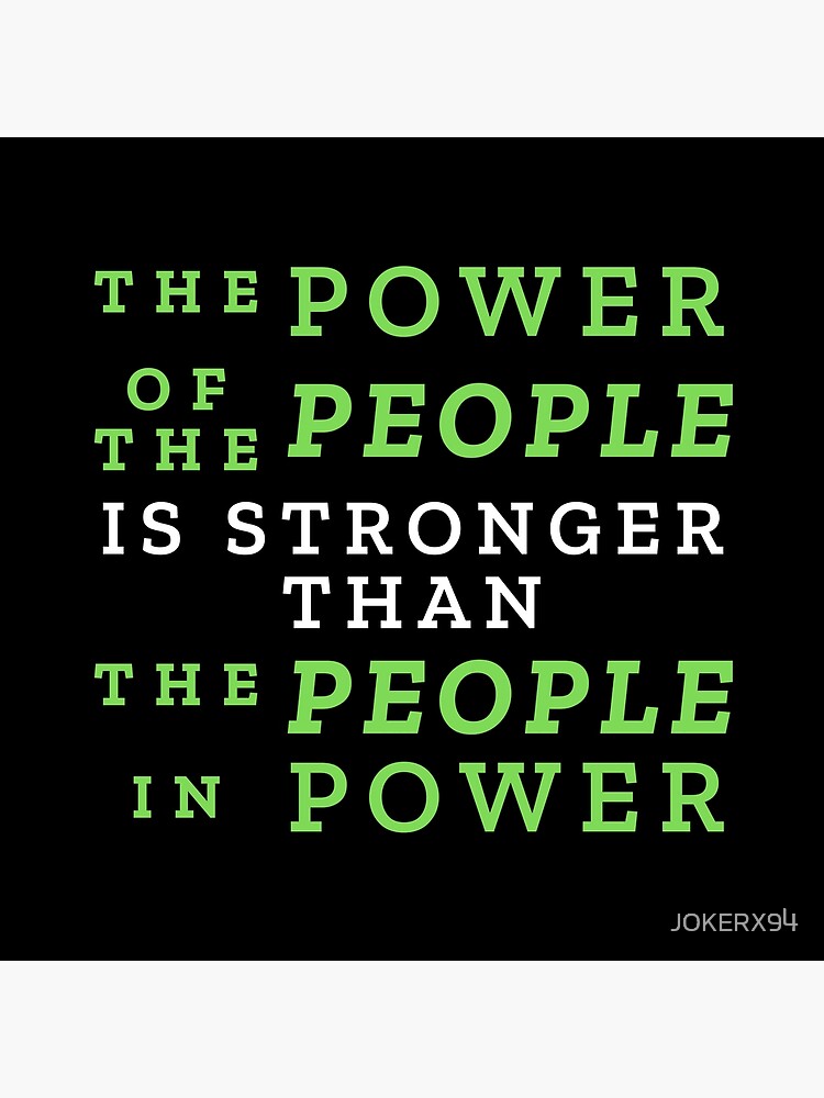 "THE POWER OF THE PEOPLE IS STRONGER THAN THE PEOPLE IN POWER" Poster ...