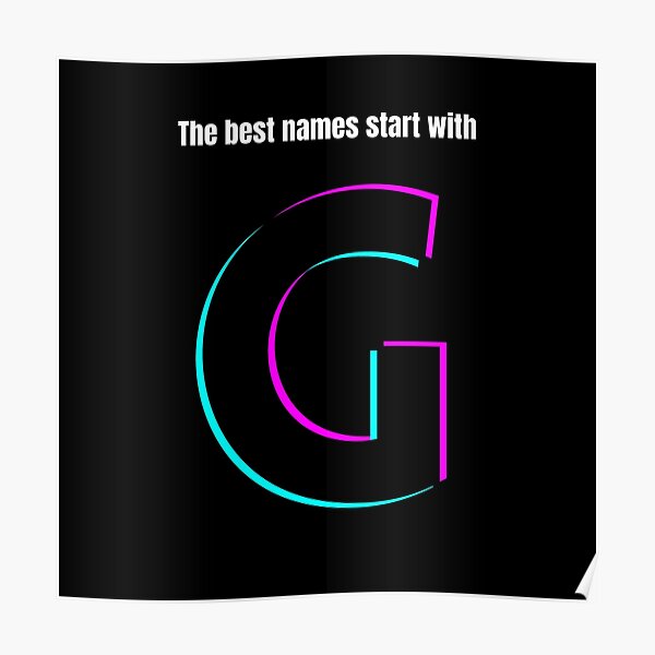 "The best names start with G" Poster for Sale by Alphabetss | Redbubble
