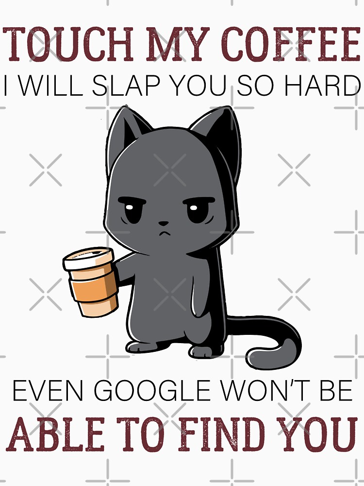 "Touch My Coffee I Will Slap You So Hard Even Google Won't Be Able To ...