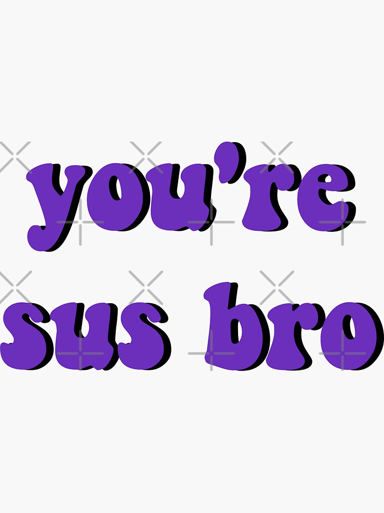 "You're Sus Bro Purple" Sticker for Sale by PhantomRoyalty | Redbubble