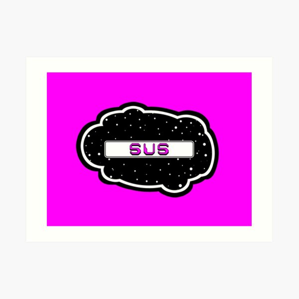 "Pink Sus! (Variant - Other colors in collection in shop) " Art Print ...