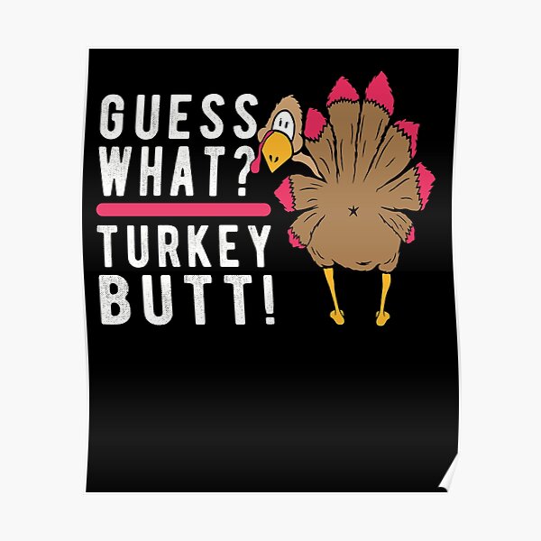 "Guess What? Turkey Butt! Funny Thanksgiving Turkey " Poster for Sale ...