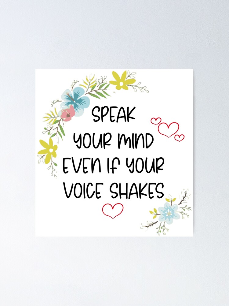 "speak your mind even if your voice shakes" Poster by bisho2412 | Redbubble