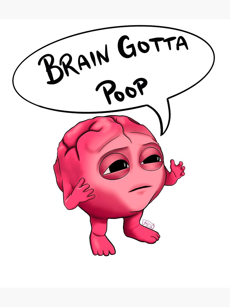 "Brain Gotta Poop" Poster by MrsWarlock | Redbubble