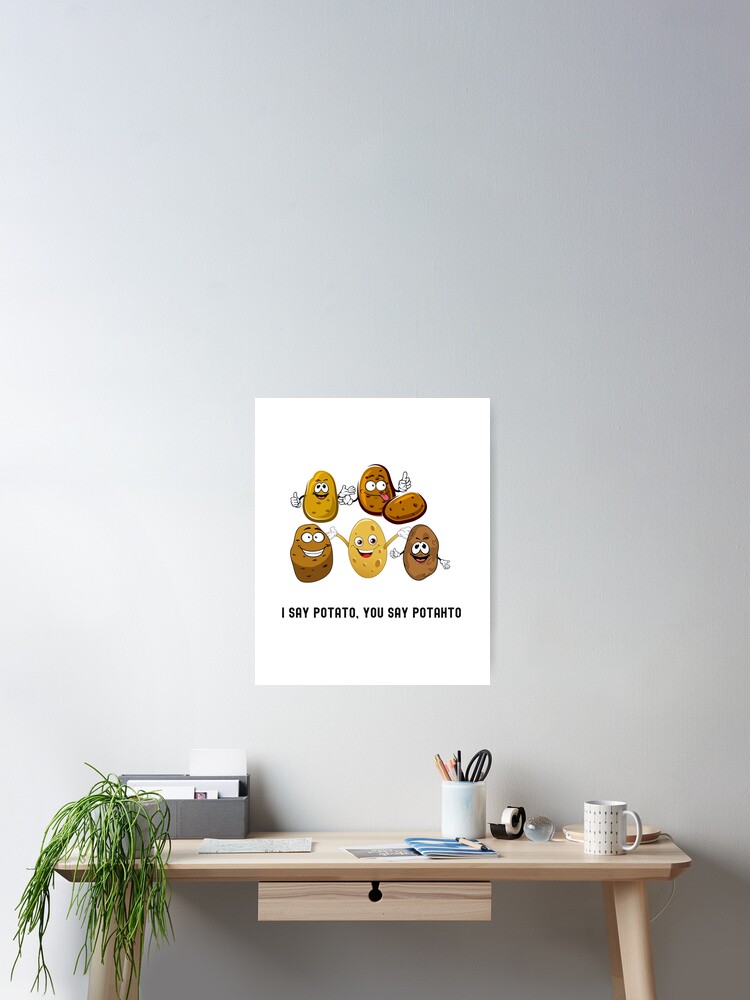 "I say potato, you say potahto" Poster for Sale by julset | Redbubble