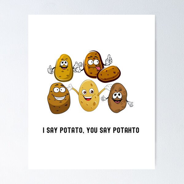 "I say potato, you say potahto" Poster for Sale by julset | Redbubble