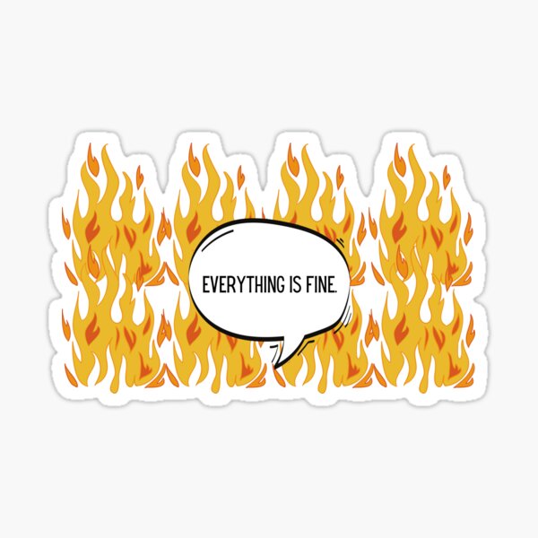 "Everything is Fine" Sticker by CyrenDesigns | Redbubble