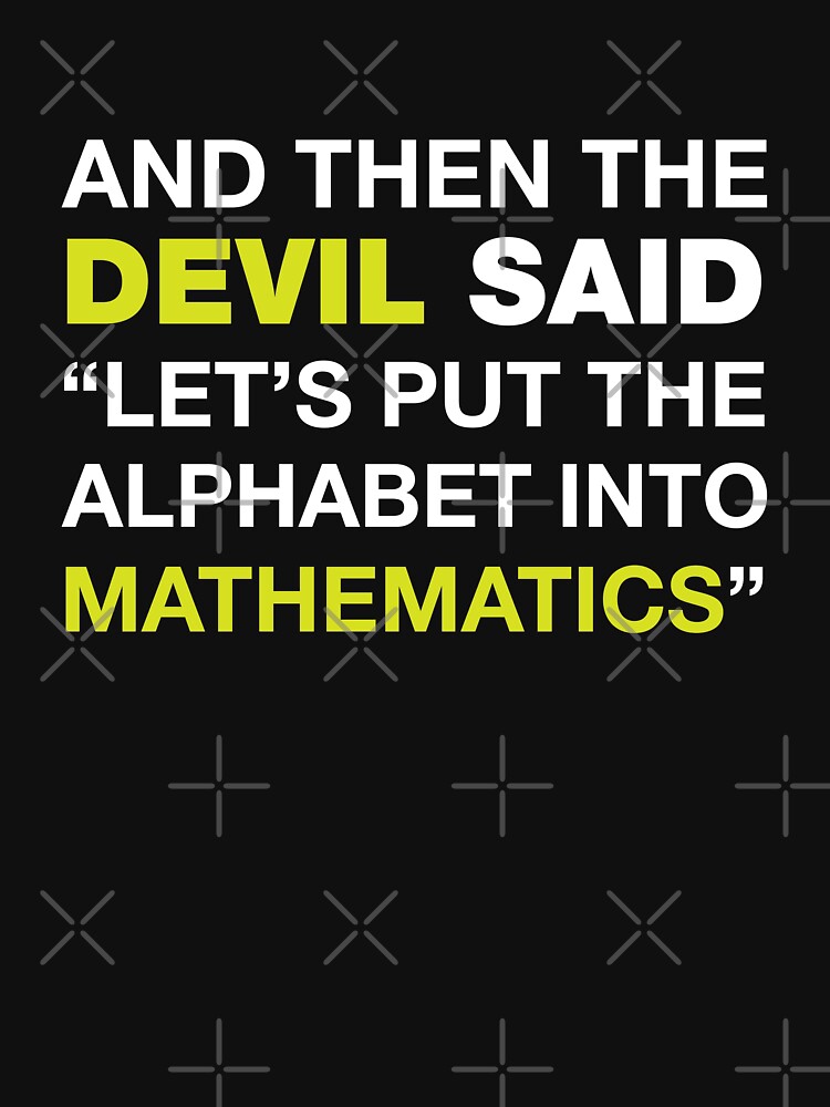 "And Then The DEVIL Said, Let's Put Alphabet Into Mathematics." T-shirt ...