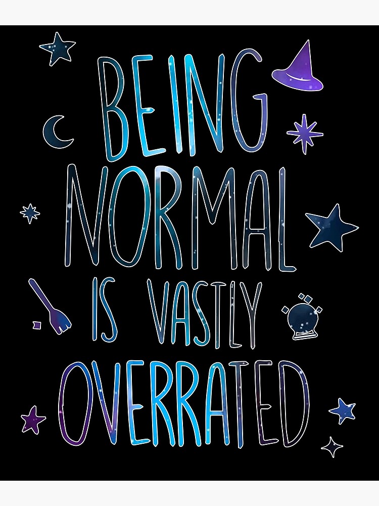 "Being normal is vastly overrated" Poster by BrandyKrat | Redbubble