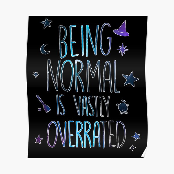 "Being normal is vastly overrated" Poster by BrandyKrat | Redbubble