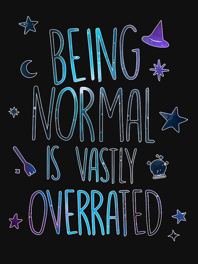 "Being normal is vastly overrated" Essential T-Shirt for Sale by ...