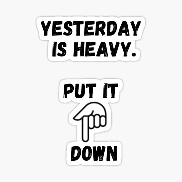 "Yesterday is heavy. Put it Down: Positive Saying, Inspirational Quotes ...