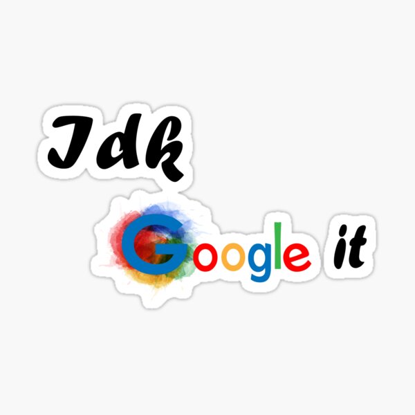 "Idk, Google it" Sticker for Sale by Moon-Light-Art | Redbubble