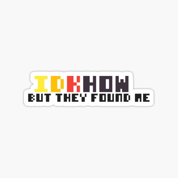 Idk How But They Found Me Stickers | Redbubble