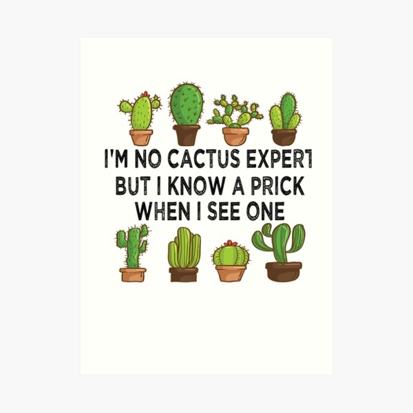 Im No Cactus Expert But I Know A Prick When I See One Art Prints ...