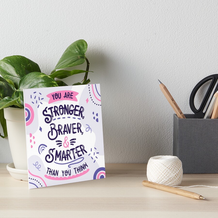"Stronger, Braver and Smarter Than You Think" Art Board Print by ...
