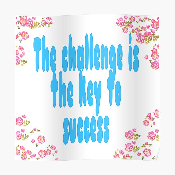 "The challenge is the key to success" Poster by LAboite-1004 | Redbubble