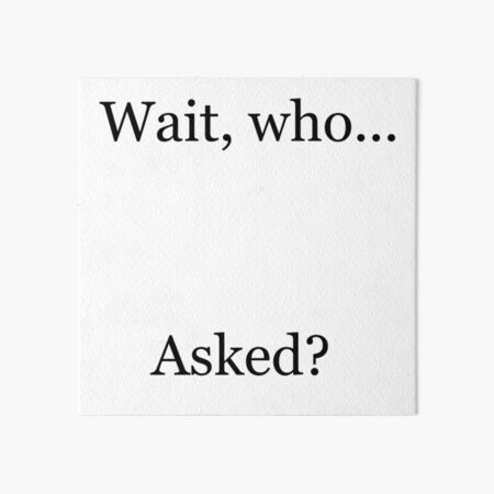 ""who asked" meme sticker" Art Board Print by Spirited-looks | Redbubble