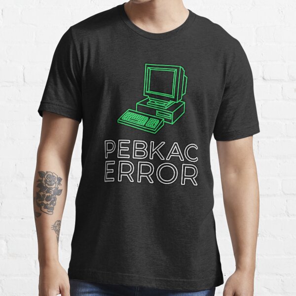 "IT Support - PEBKAC ERROR" T-shirt for Sale by arendbotha | Redbubble ...