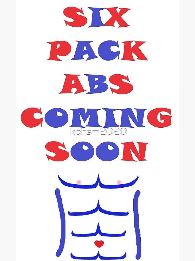"SIX PACK ABS COMING SOON" Poster by kohsm2020 | Redbubble
