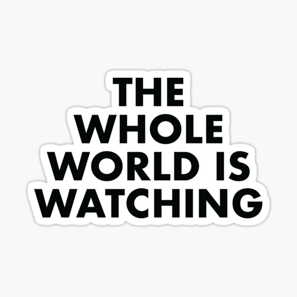 "The whole world is watching" Sticker by AnanasHananas | Redbubble