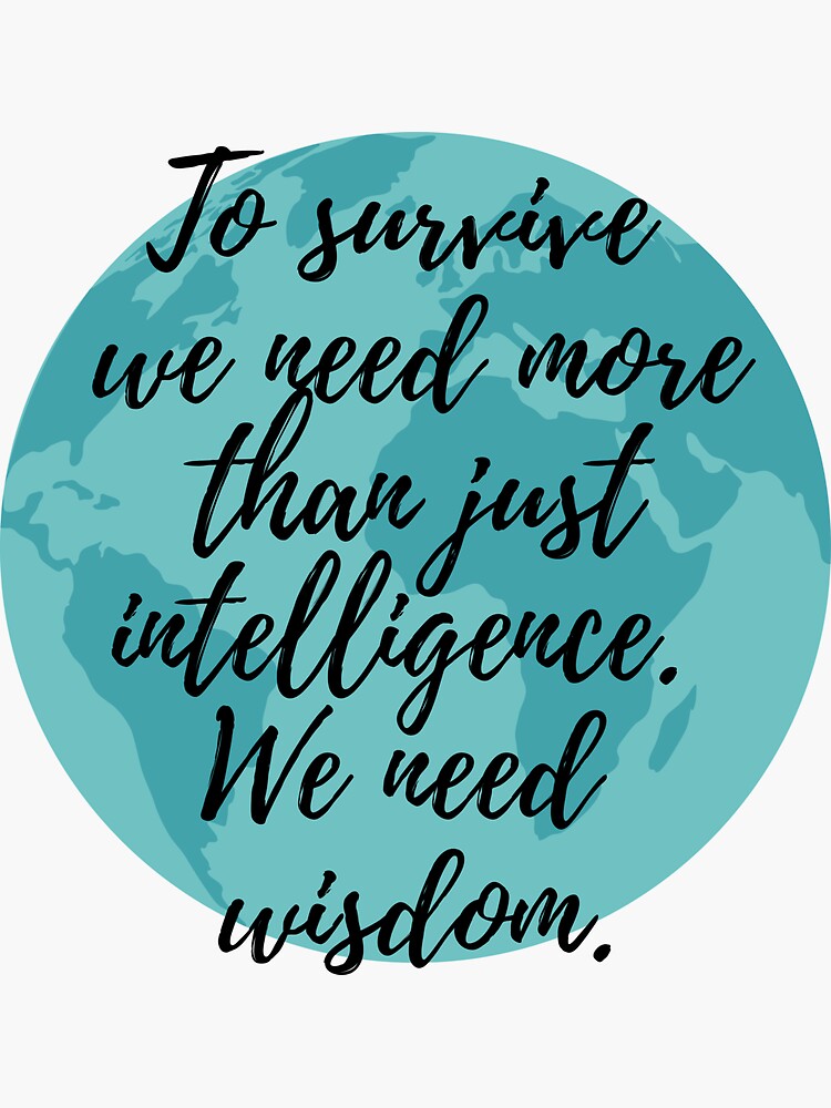 "To Survive We Need More Than Just Intelligence We Need Wisdom" Sticker ...