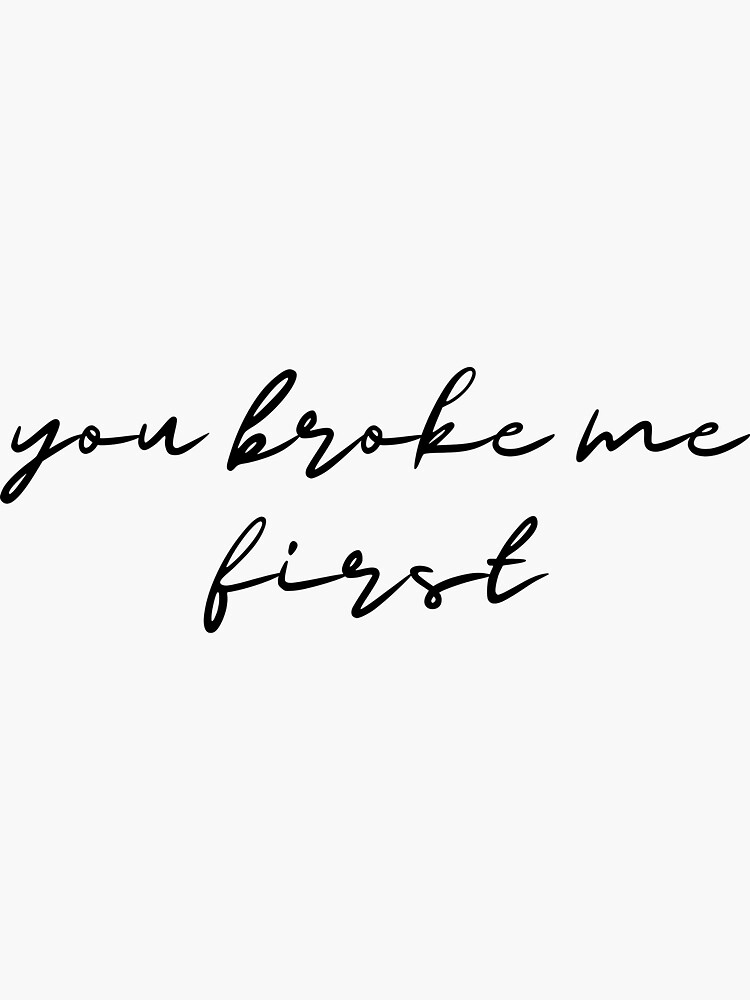 "You Broke Me First" Sticker for Sale by alwayselle | Redbubble