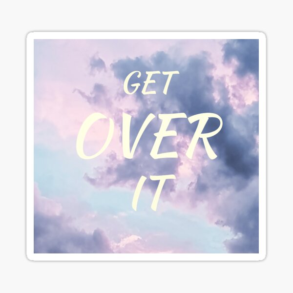 "Get over it" Sticker by DortizG | Redbubble