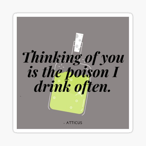 "Atticus Quote Thinking of You is the Poison I Drink Often" Sticker by ...
