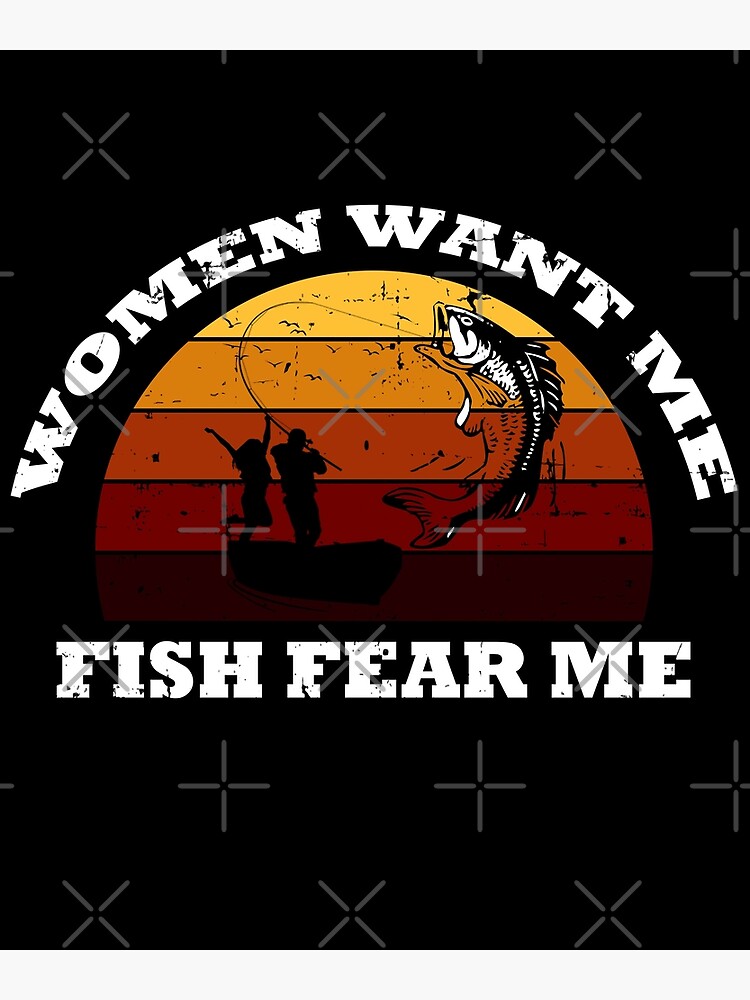 "women want me fish fear me" Poster for Sale by Orion-Blue | Redbubble